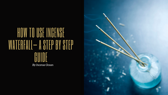 How To Use Incense Waterfall – A Step By Step Guide - incenseocean